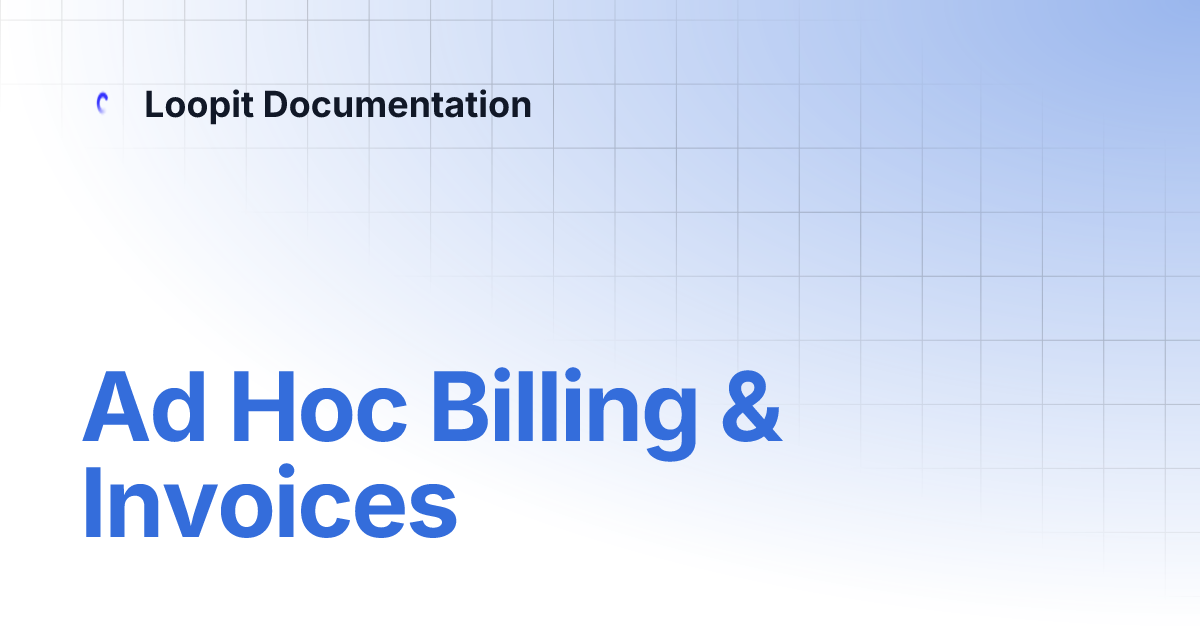 Ad Hoc Billing & Invoices | Loopit Documentation