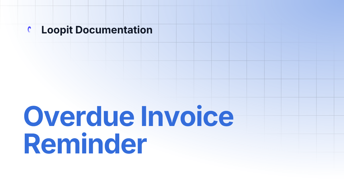 Overdue Invoice Reminder | Loopit Documentation