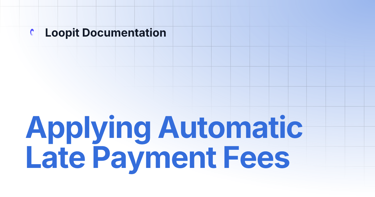 Applying Automatic Late Payment Fees | Loopit Documentation