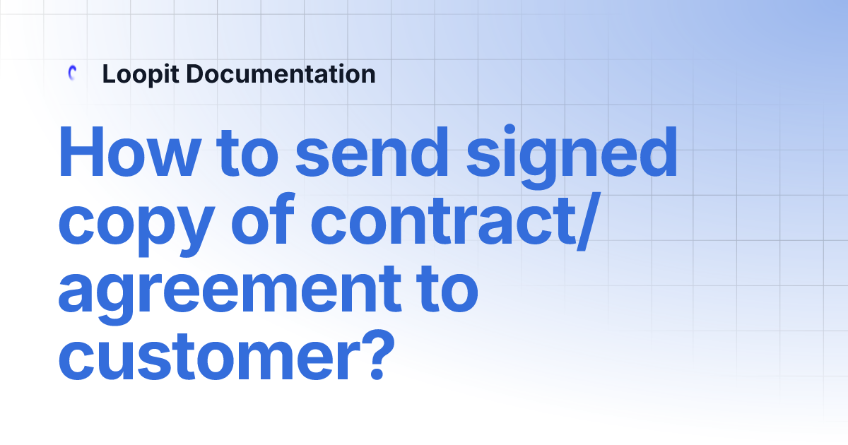 How to send signed copy of contract/agreement to customer? | Loopit Documentation