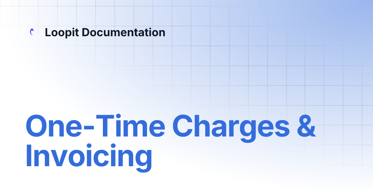One-Time Charges & Invoicing | Loopit Documentation